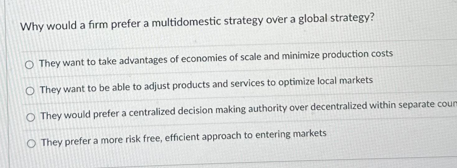 Solved Why would a firm prefer a multidomestic strategy over | Chegg.com Solved Why would a firm prefer a multidomestic strategy over | Chegg.com