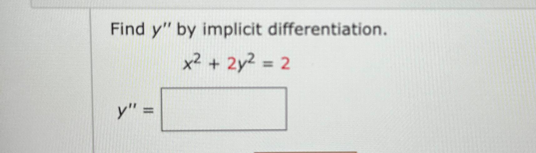 Solved Find y'' ﻿by implicit differentiation.x2+2y2=2y''= | Chegg.com