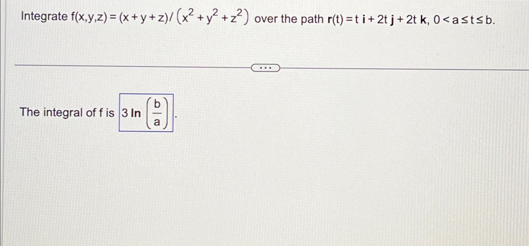 Solved Integrate f(x,y,z)=x+y+zx2+y2+z2 ﻿over the path | Chegg.com