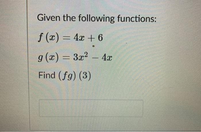 Solved Given the following functions: f (x) = 4x + 6 g(x) = | Chegg.com
