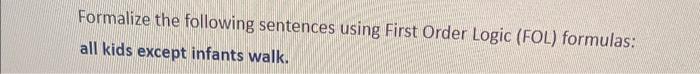 Solved Formalize the following sentences using First Order | Chegg.com
