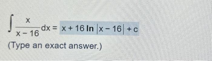 ∫x−16xdx=x+16ln∣x−16∣+c (Type an exact answer.) | Chegg.com
