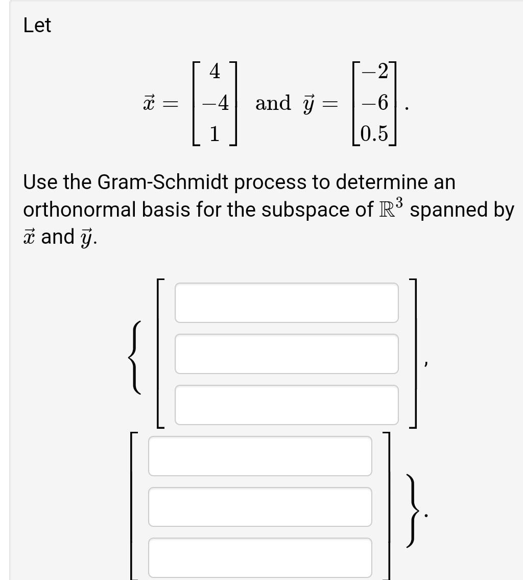 Solved Let x=⎣⎡4−41⎦⎤ and y=⎣⎡−2−60.5⎦⎤ Use the Gram-Schmidt | Chegg.com