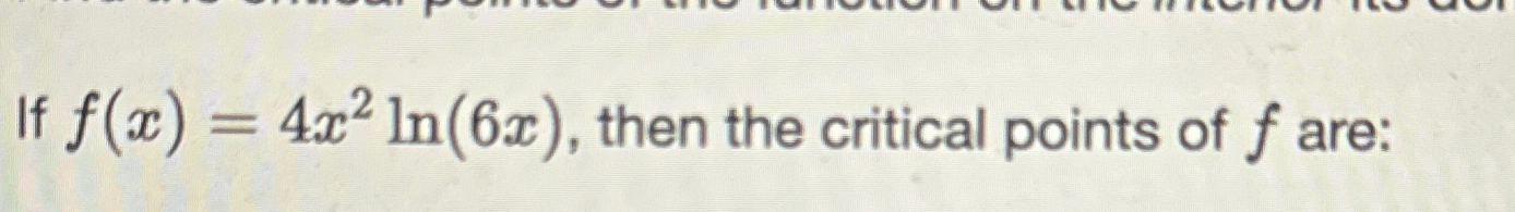 Solved If f(x)=4x2ln(6x), ﻿then the critical points of f | Chegg.com
