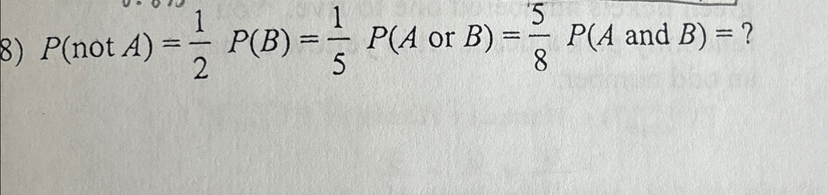 Solved p(not a)=1/2 ﻿p(b)=1/5 ﻿p(a or b)=5/8 ﻿p(a and b)=? | Chegg.com