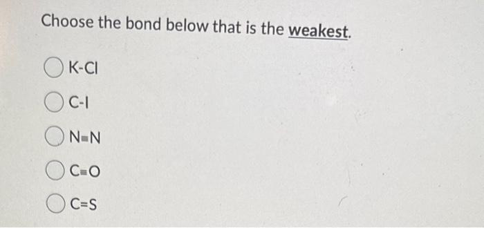 Solved Choose the bond below that is the weakest. K−Cl C-I | Chegg.com