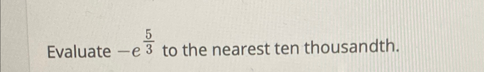 Solved Evaluate -e53 ﻿to the nearest ten thousandth. | Chegg.com