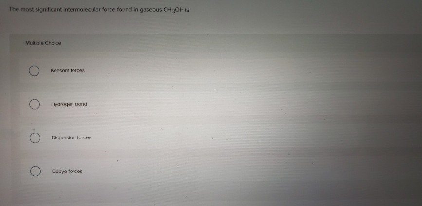 Solved The most significant intermolecular force found in | Chegg.com