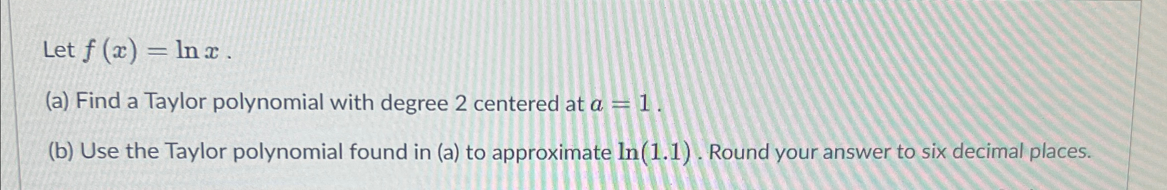 Solved Let f(x)=lnx.(a) ﻿Find a Taylor polynomial with | Chegg.com