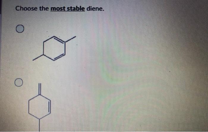 Solved Choose the most stable diene. | Chegg.com