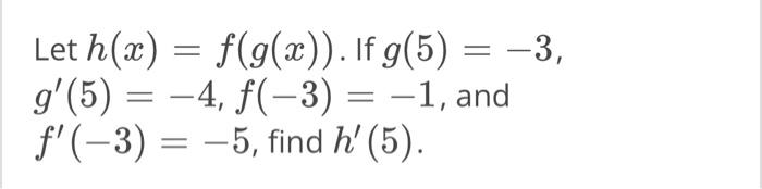Solved Let h(x)=f(g(x)). If g(5)=−3, g′(5)=−4,f(−3)=−1, and | Chegg.com