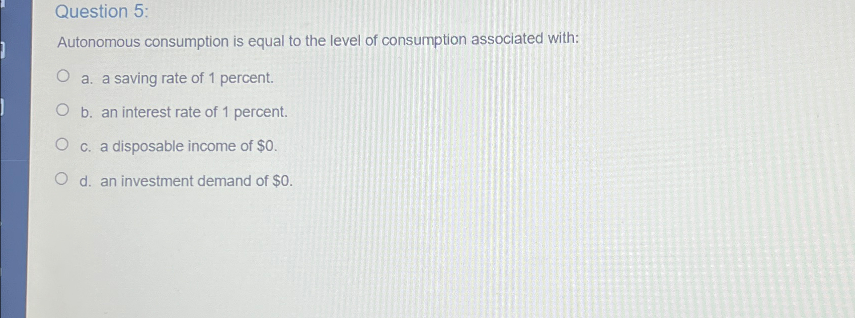 Solved Question 5:Autonomous consumption is equal to the | Chegg.com