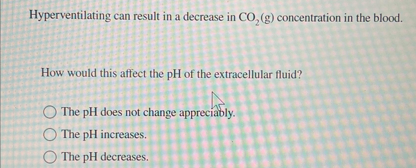 Solved Hyperventilating Can Result In A Decrease In Co2g 0718