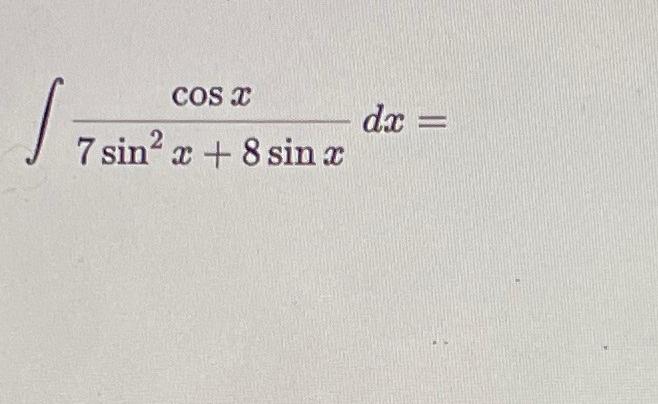 Solved √ COS X 7 sin²x + 8 sin x dx = | Chegg.com