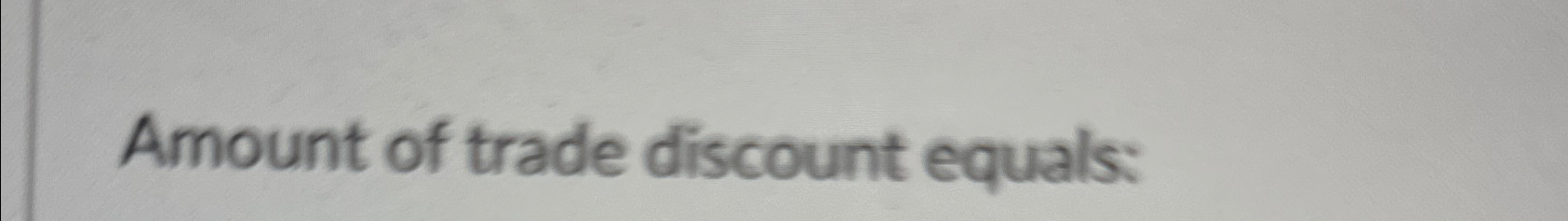 Solved Amount of trade discount equals: | Chegg.com