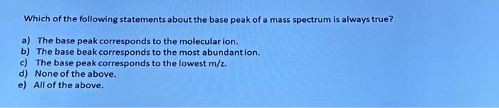 Solved Which of the following statements about the base peak | Chegg.com