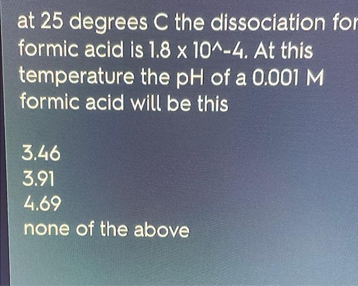 Solved at 25 degrees C the dissociation for formic acid is | Chegg.com