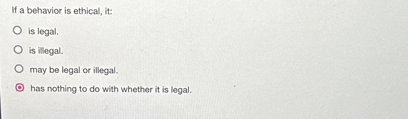 Solved If a behavior is ethical, it:is legal.is illegal.may | Chegg.com