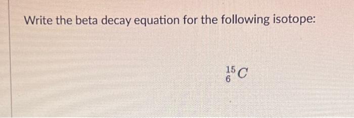 Solved Write the beta decay equation for the following | Chegg.com