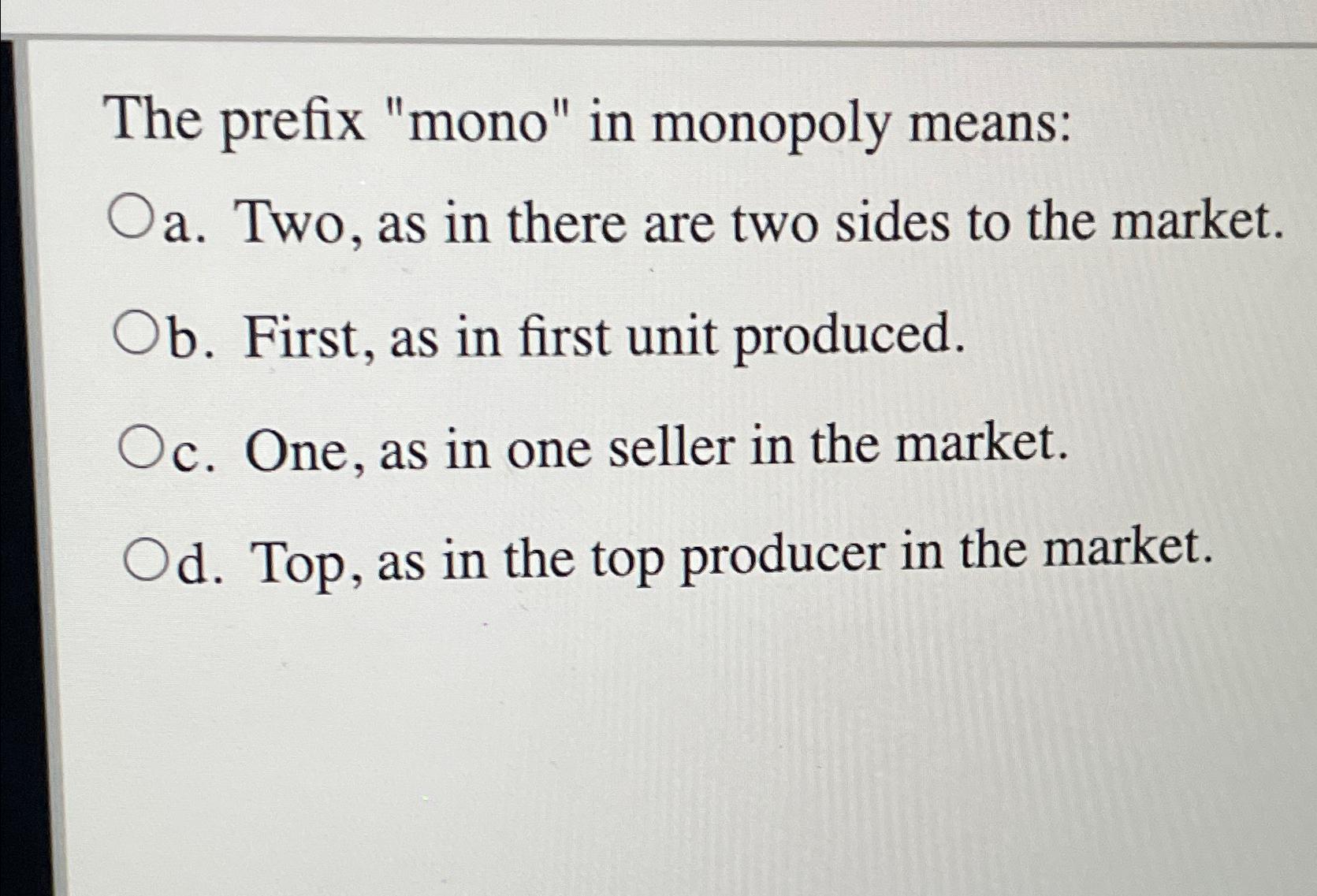 Solved The prefix "mono" in monopoly means:a. ﻿Two, as in | Chegg.com