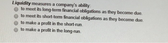 Solved Liquidity measures a company's ability: to meet its | Chegg.com