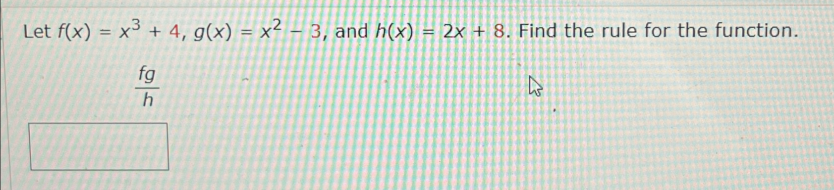 Solved Let f(x)=x3+4,g(x)=x2-3, ﻿and h(x)=2x+8. ﻿Find the | Chegg.com