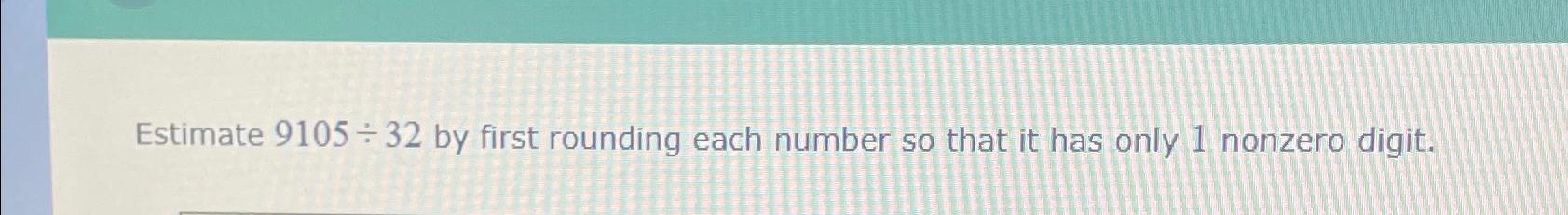 Solved Estimate 9105÷32 ﻿by first rounding each number so | Chegg.com