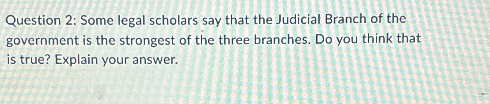 Solved Question 2: Some legal scholars say that the Judicial | Chegg.com