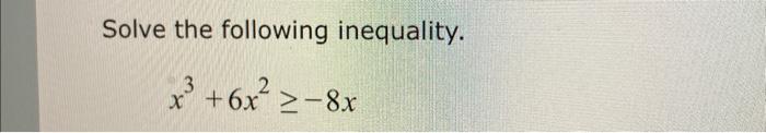 Solved Solve the following inequality. x3+6x2≥−8x | Chegg.com