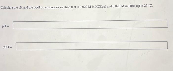 Solved Calculate the pH and the pOH of an aqueous solution | Chegg.com