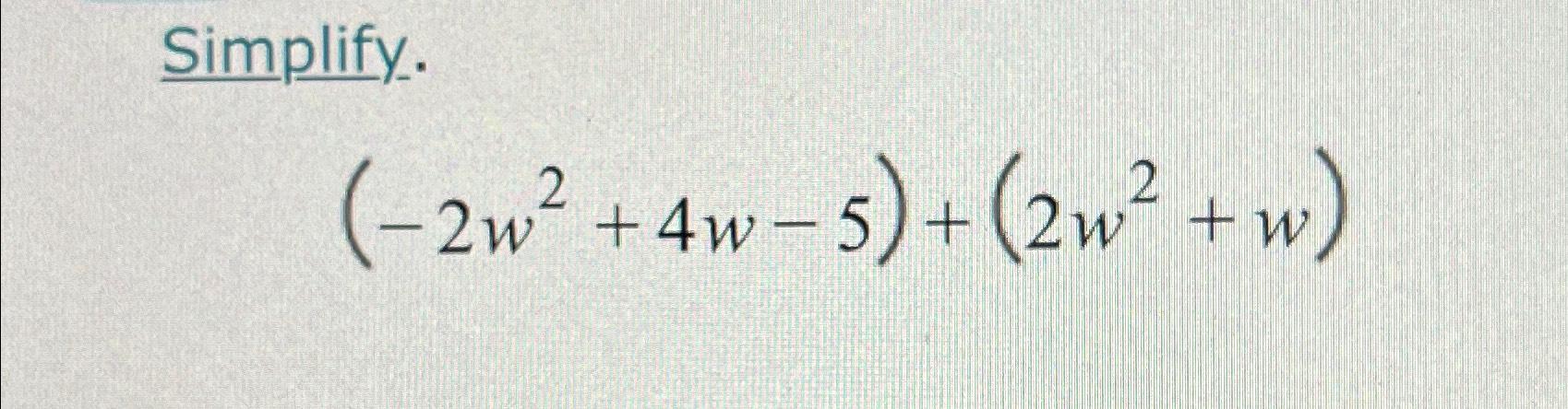Solved Simplify.(-2w2+4w-5)+(2w2+w) | Chegg.com