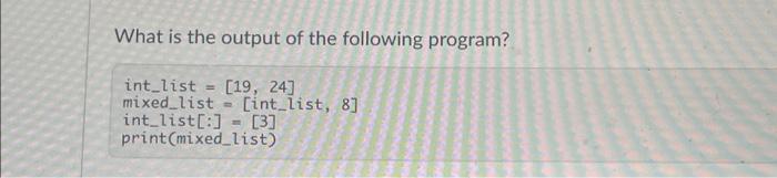 Solved What is the output of the following program? int_list | Chegg.com