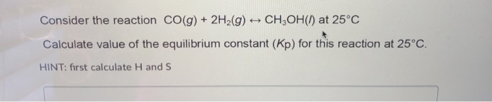 Solved Consider the reaction CO(g) + 2H2(g) - CH2OH() at | Chegg.com