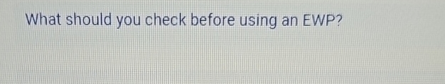Solved What should you check before using an EWP? | Chegg.com