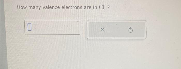 Solved How many valence electrons are in Cl−? | Chegg.com