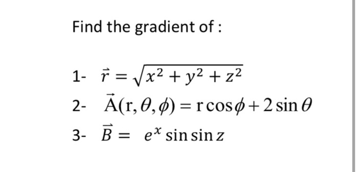 Solved Find the gradient of: 1- ř= V x2 + y2 + z2 2- | Chegg.com