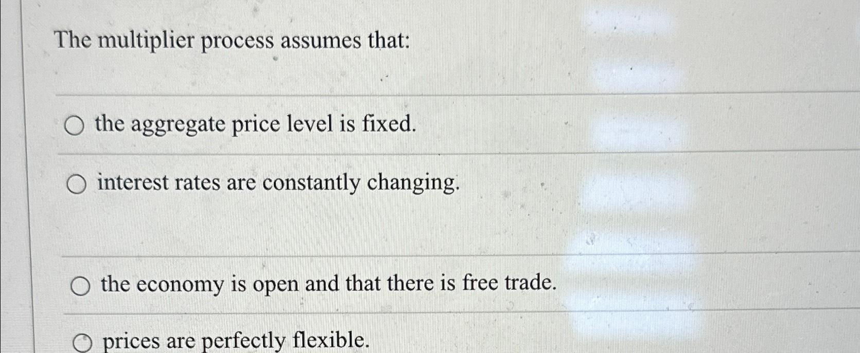 Solved The multiplier process assumes that:the aggregate | Chegg.com