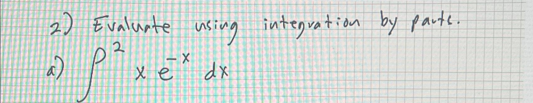 Evaluate using integration by parts.a) ∫02xe-xdx | Chegg.com