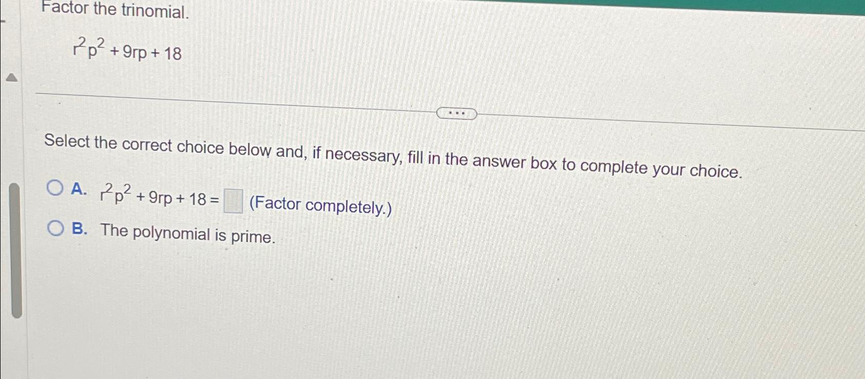 Solved Factor the trinomial.r2p2+9rp+18Select the correct | Chegg.com