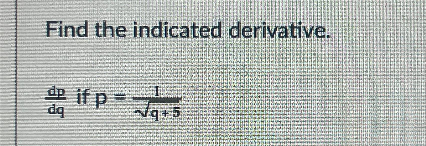 Solved Find the indicated derivative.dpdq if p=1q+52 | Chegg.com