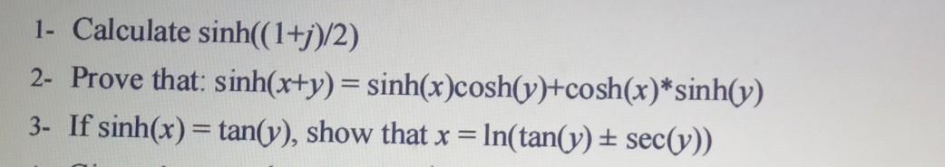 Solved 1- Calculate sinh((1+j)/2) 2- Prove that: sinh(x+y)= | Chegg.com
