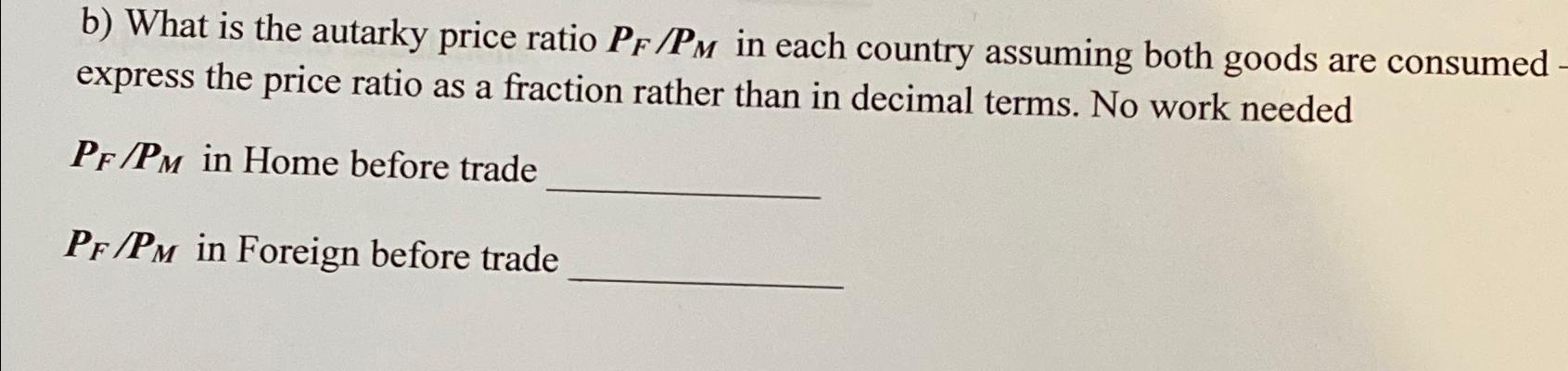 Solved b) ﻿What is the autarky price ratio PFPM ﻿in each | Chegg.com
