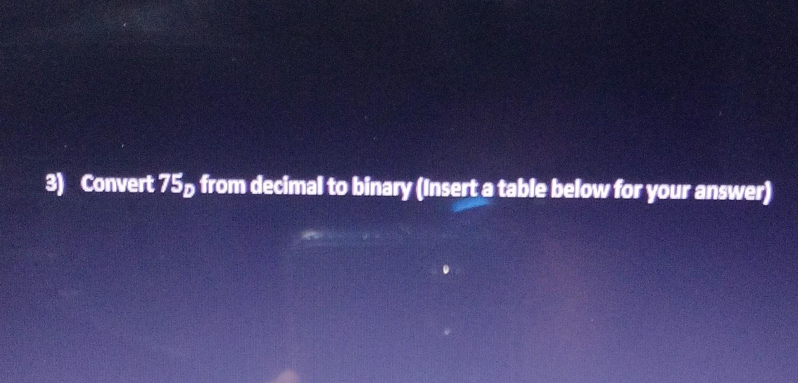 Solved 3) Convert 75 from decimal to binary (Insert a table | Chegg.com
