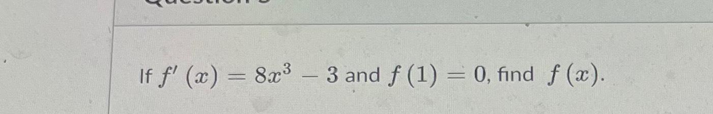 Solved If f'(x)=8x3-3 ﻿and f(1)=0, ﻿find f(x). | Chegg.com