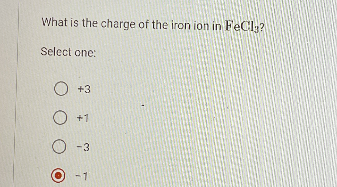 Solved What is the charge of the iron ion in FeCl3 ?Select | Chegg.com