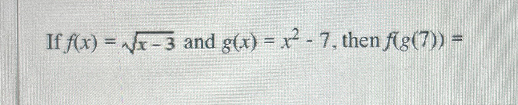 Solved If f(x)=x-32 ﻿and g(x)=x2-7, ﻿then f(g(7))= | Chegg.com