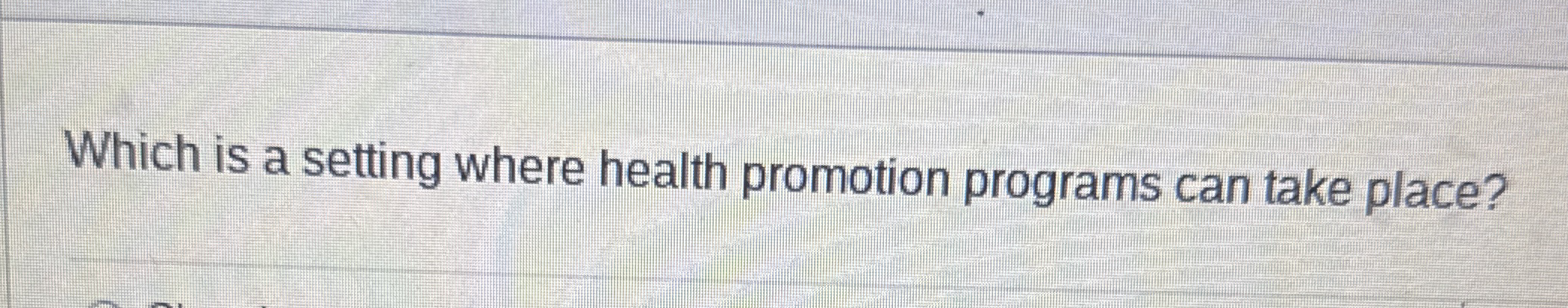 Solved Which is a setting where health promotion programs | Chegg.com