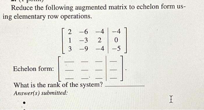 Solved Reduce the following augmented matrix to echelon form | Chegg.com