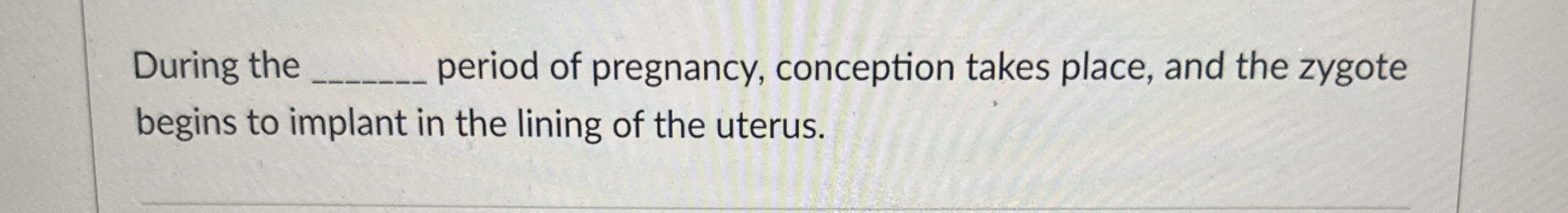 Solved During the q, ﻿period of pregnancy, conception takes | Chegg.com