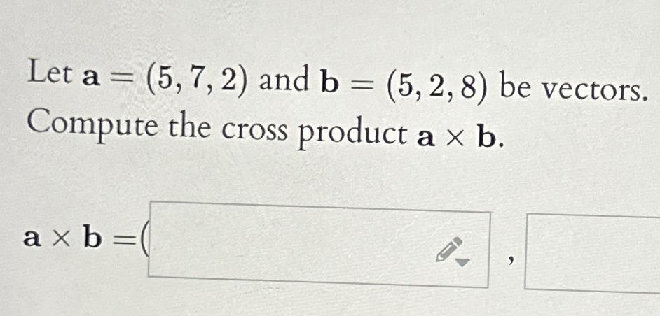 Solved Let a=(5,7,2) ﻿and b=(5,2,8) ﻿be vectors. Compute the | Chegg.com